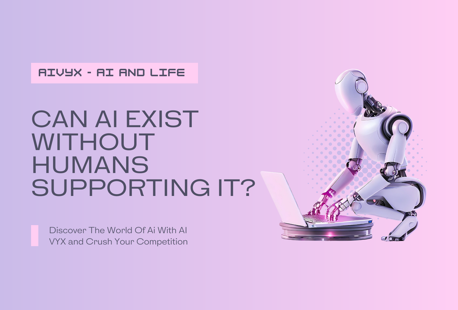 Can AI Exist Without Humans Supporting It? - AI Vyx