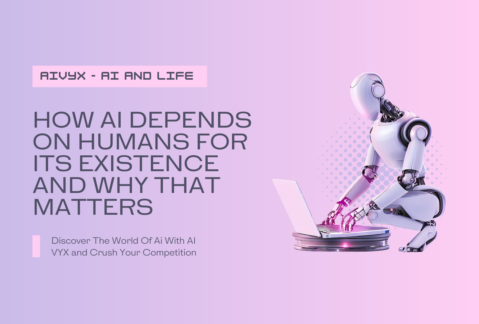 How AI Depends on Humans for Its Existence - AI Vyx